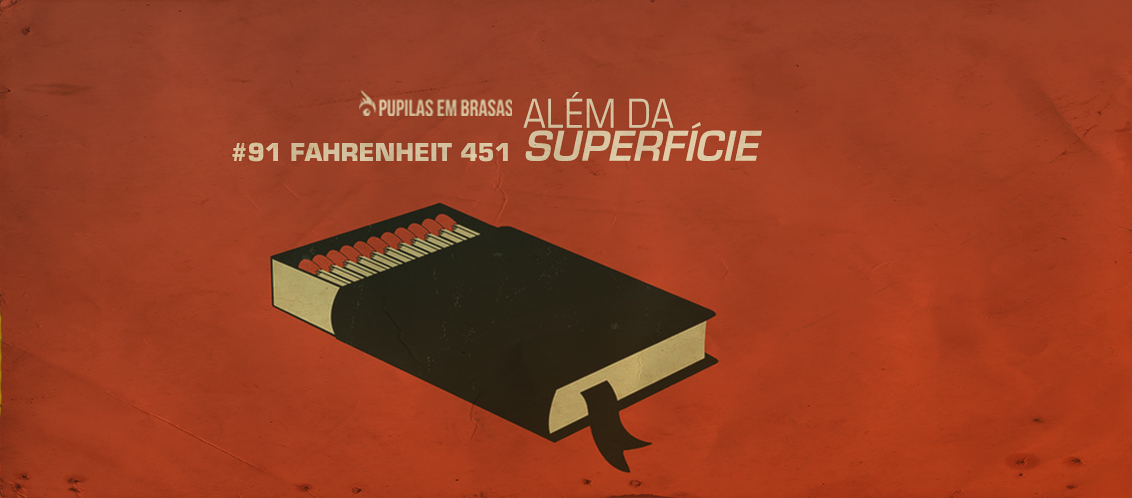Pupilas em Brasas #91 – Fahrenheit 451: Além da Superficie