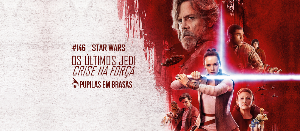 Pupilas em Brasas #146 – Star Wars – Os Últimos Jedi – Crise na Força